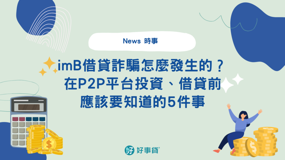 imB借貸詐騙怎麼發生的？在P2P平台投資、借貸前應該要知道的5件事｜ 好事貸® - 二胎房貸｜股票上市公司